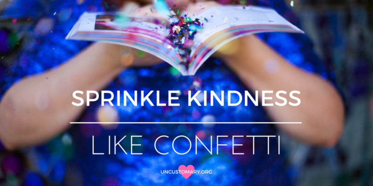 Sprinkle kindness like confetti - Merriment Maker by Uncustomary
